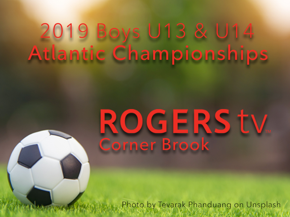 U13 & U14 2019 Boys Atlantic Soccer Championships - Rogers tv Corner Brook
